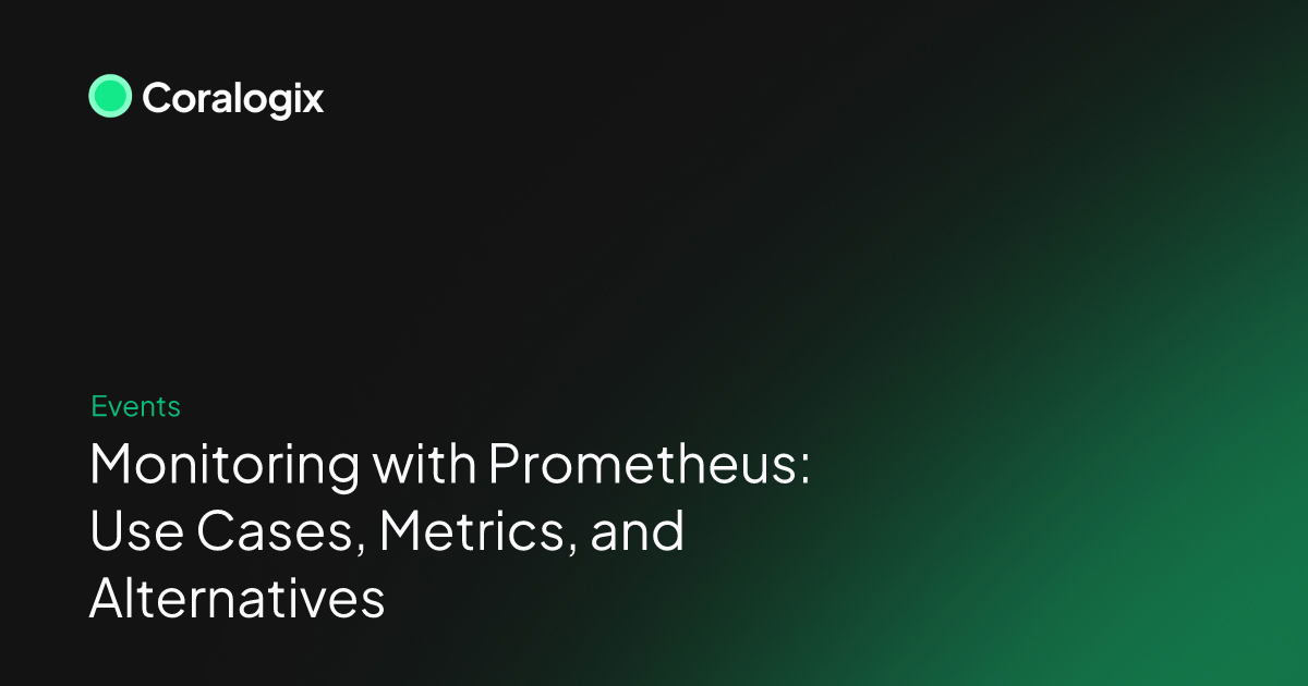 Monitoring with Prometheus: Use Cases, Metrics, and Alternatives - Coralogix